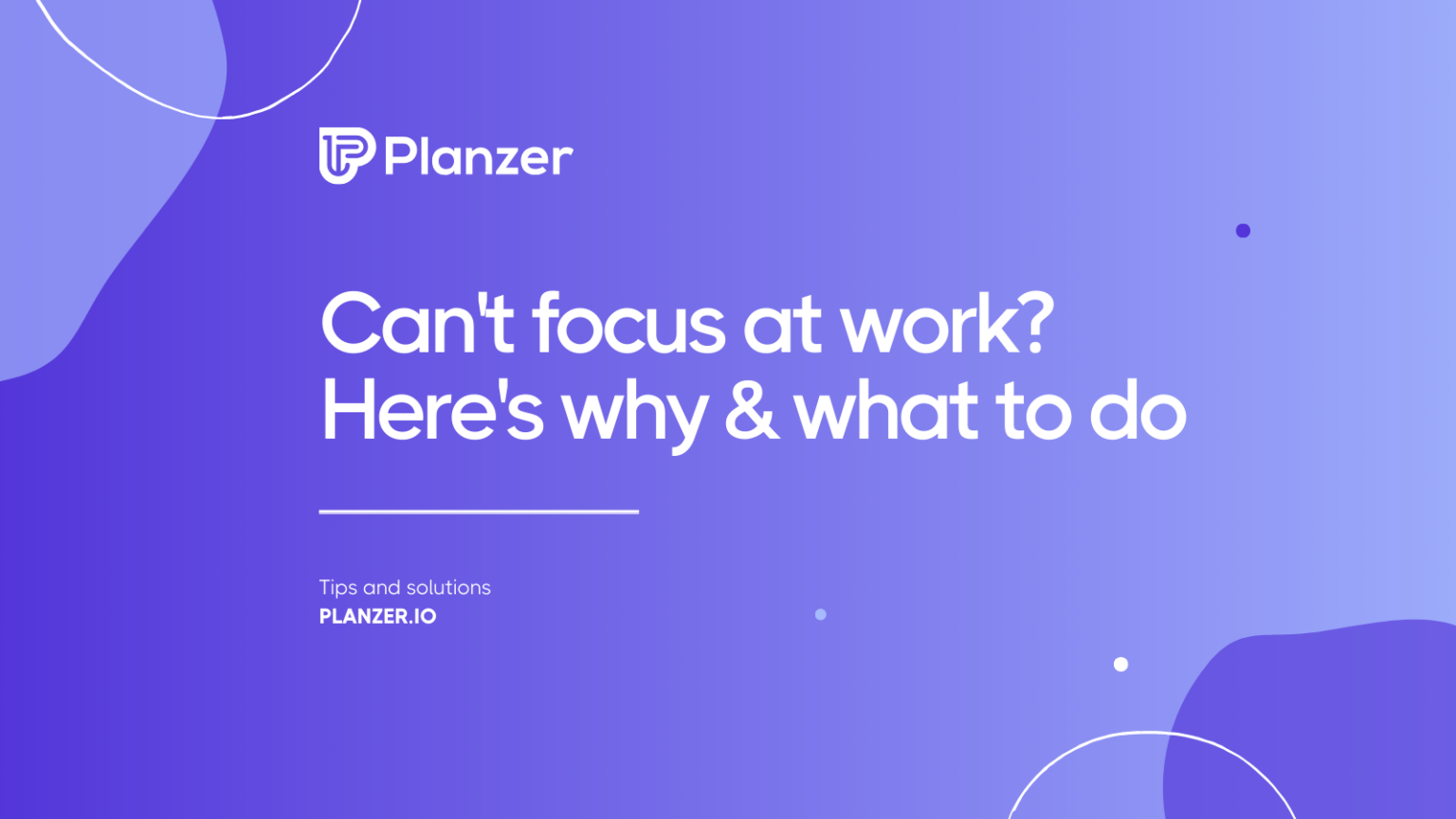 Can't focus at work? Here's why & what to do - Planzer